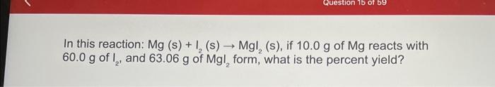 Solved In this reaction: Mg(s)+I2( s)→MgI2( s), if 10.0 g of | Chegg.com