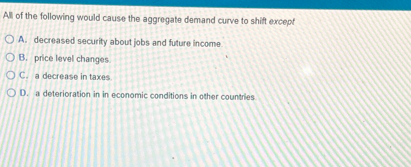 Solved All of the following would cause the aggregate demand | Chegg.com