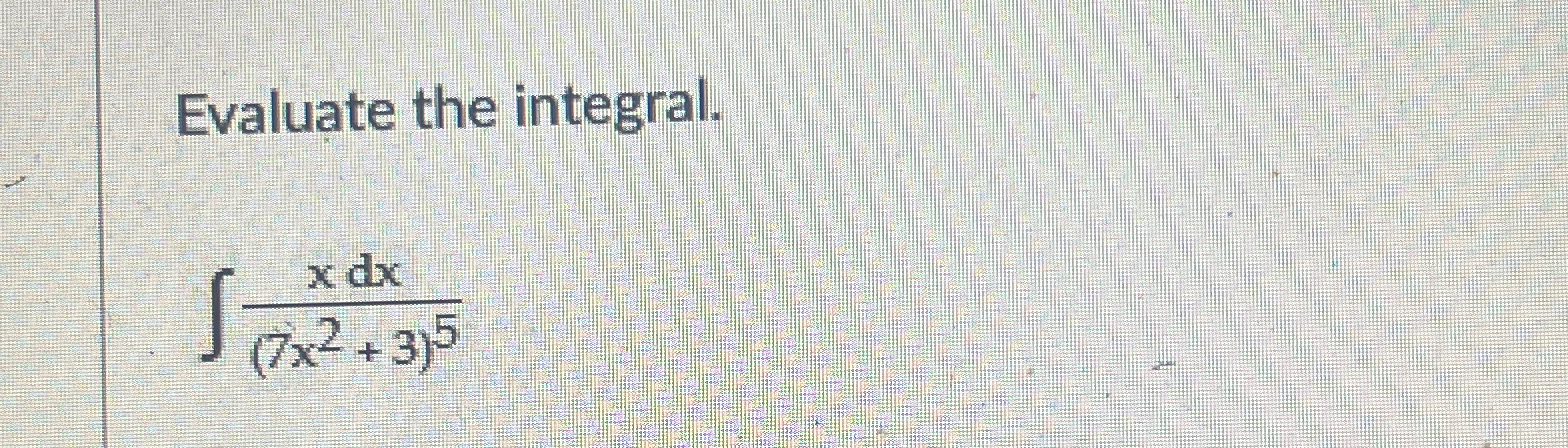 Solved Evaluate the integral.∫﻿﻿xdx(7x2+3)5 | Chegg.com