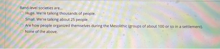Solved Band-level societies are... Huge. We're talking | Chegg.com