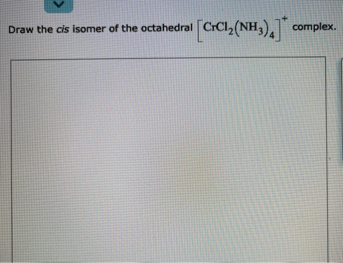 Solved Draw the cis isomer of the octahedral [ C-Cl2(NH3),]* | Chegg.com