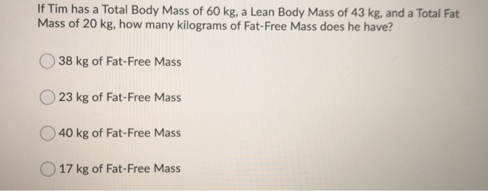 Solved If Tim has a Total Body Mass of 60 kg, a Lean Body | Chegg.com