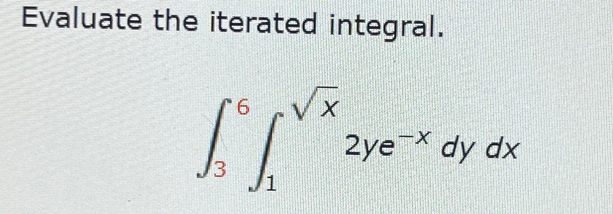 Solved Evaluate The Iterated Integral ∫36∫1x22ye Xdydx