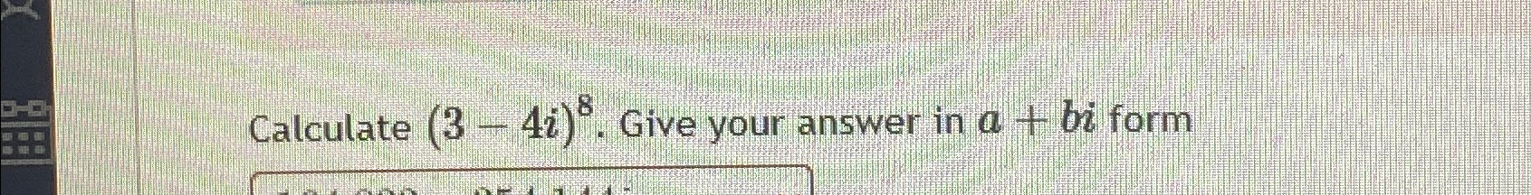 Solved Calculate (3-4i)8. ﻿Give your answer in a+bi ﻿form | Chegg.com