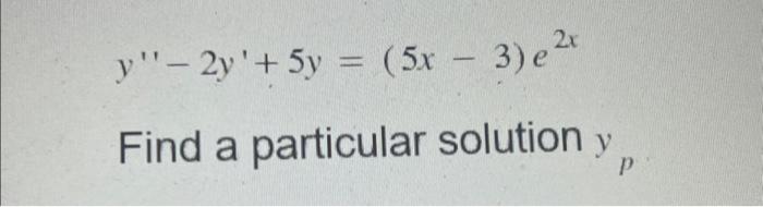 Solved y"-2y'+ 5y = (5x - 3) e ²t Find a particular solution | Chegg.com