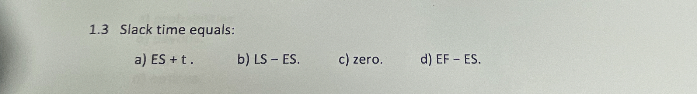 Solved 1.3 ﻿Slack time equals:a) ES+t.b) LS-ES.c) | Chegg.com
