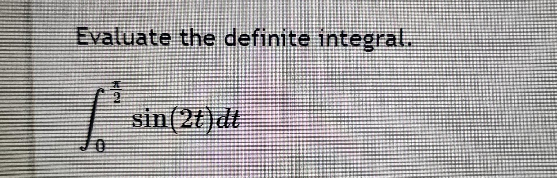 Solved Evaluate the definite integral.∫0π2sin(2t)dt | Chegg.com