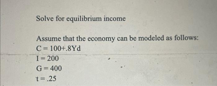 Solved Solve for equilibrium income Assume that the economy | Chegg.com