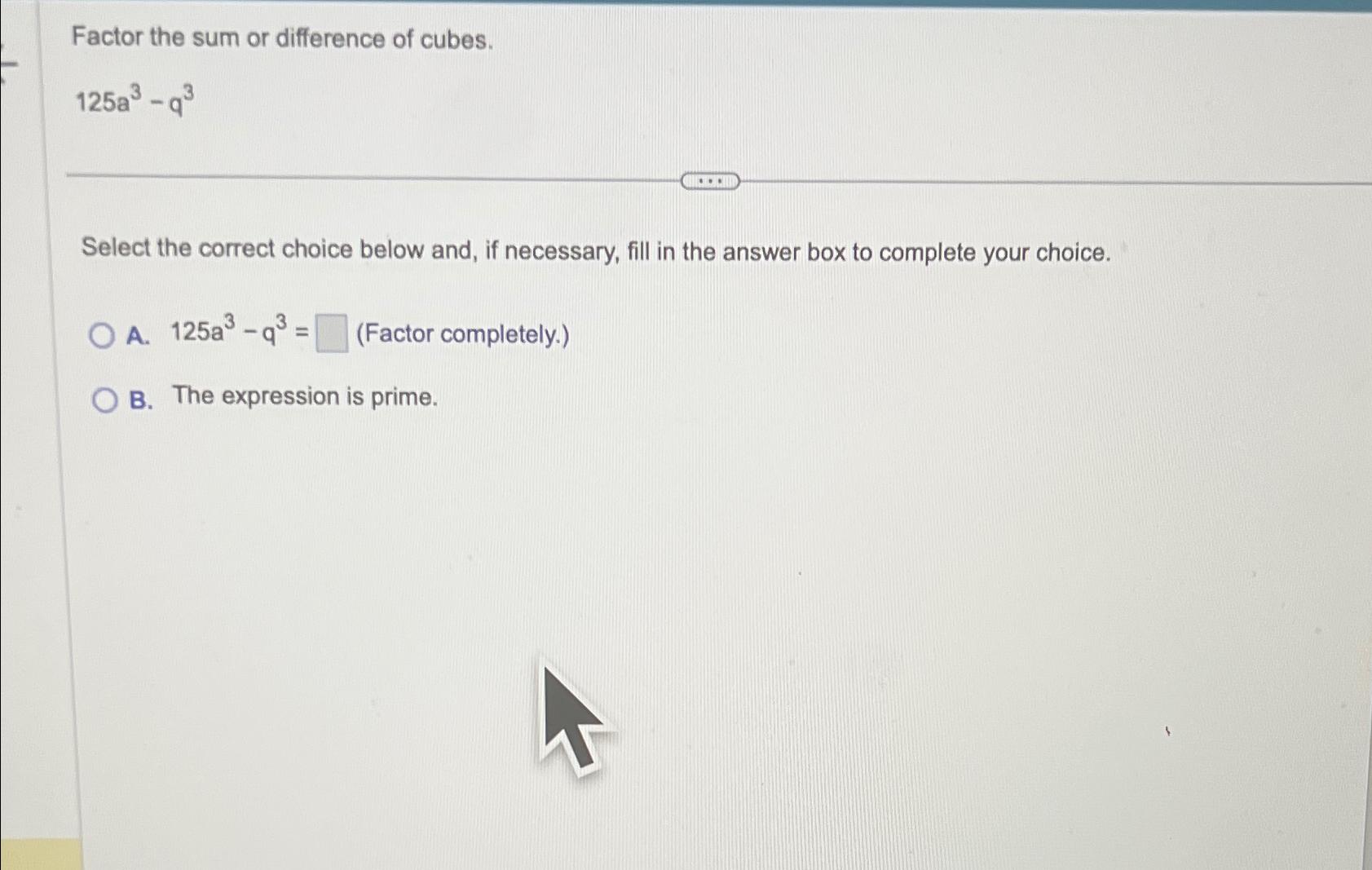Solved Factor the sum or difference of cubes.125a3-q3Select | Chegg.com