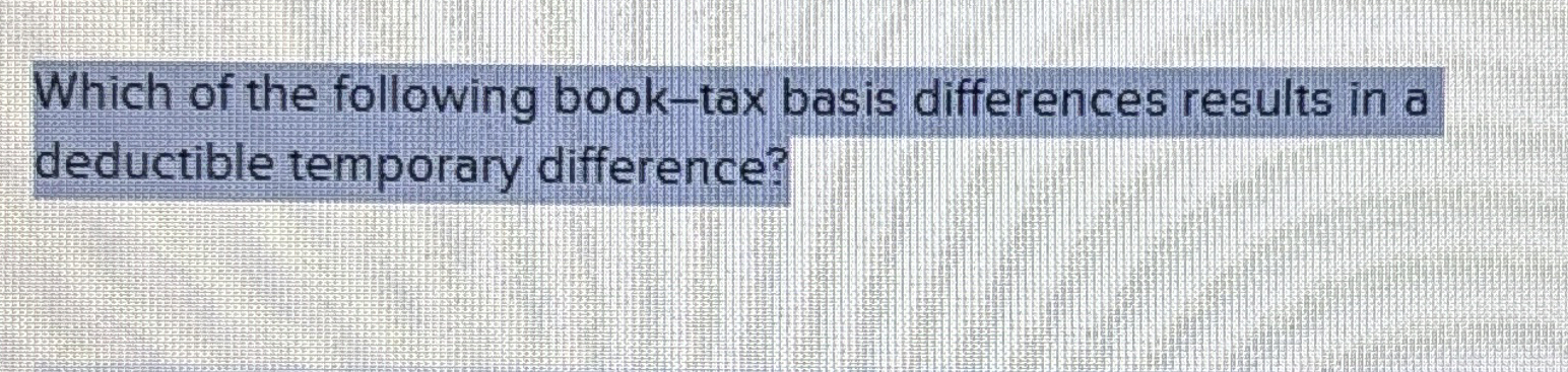 Solved Which of the following book-tax basis differences | Chegg.com