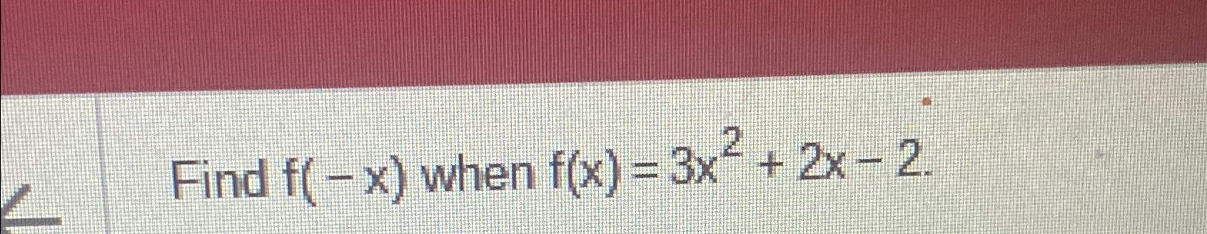 Solved Find f(-x) ﻿when f(x)=3x2+2x-2 | Chegg.com