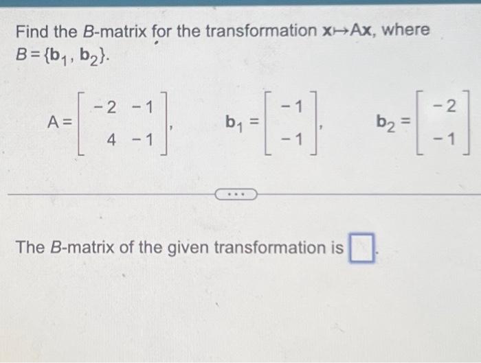 Solved Find the B-matrix for the transformation x↦Ax, where | Chegg.com