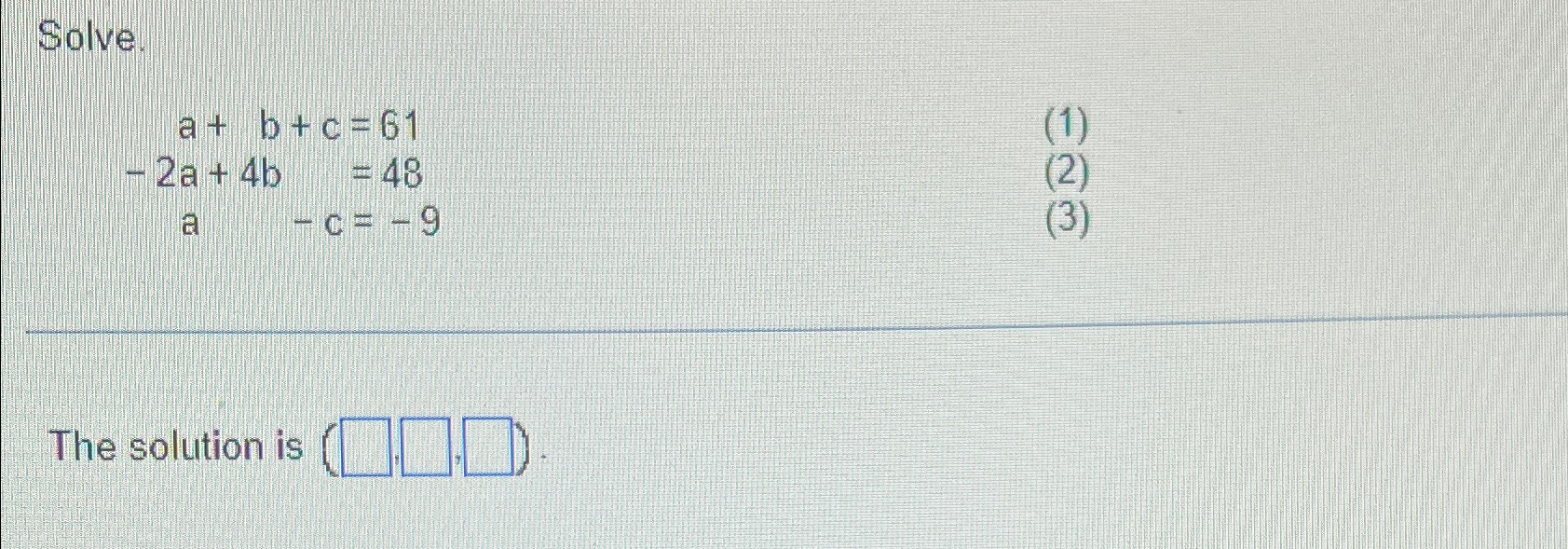 Solved Solve.a+b+c=61-2a+4b=48a-c=-9The solution is | Chegg.com