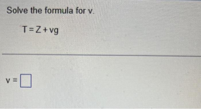 Solved Solve the formula for v. T=Z+vg v=Solve the following | Chegg.com