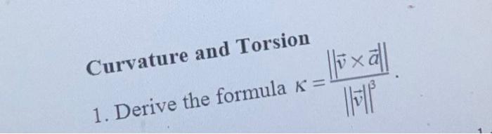 Solved Curvature and Torsion 1. Derive the formula | Chegg.com