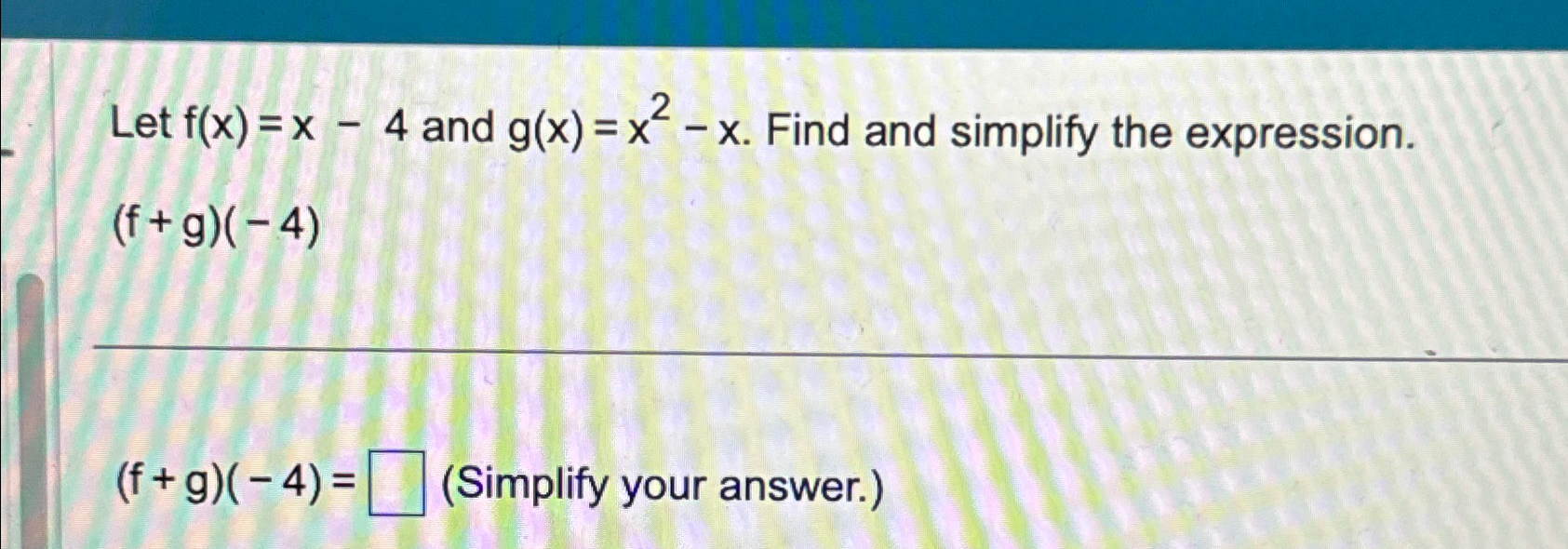Solved Let f(x)=x-4 ﻿and g(x)=x2-x. ﻿Find and simplify the | Chegg.com