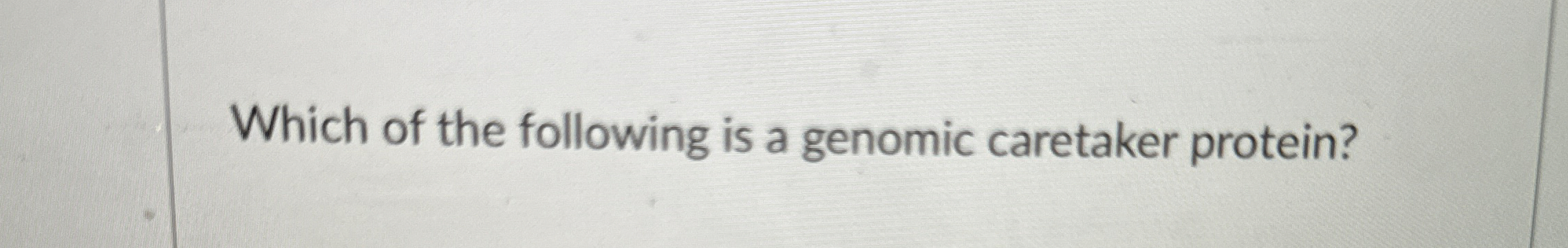 Solved Which of the following is a genomic caretaker | Chegg.com