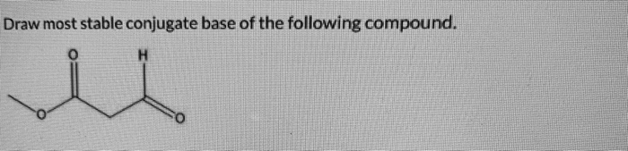 Solved Draw most stable conjugate base of the following | Chegg.com