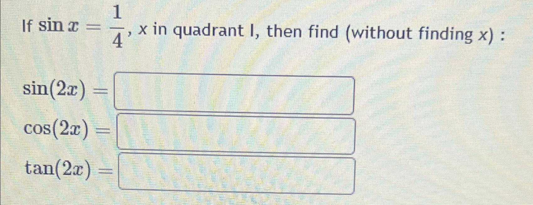 Solved If sinx=14,x ﻿in quadrant I, then find (without | Chegg.com