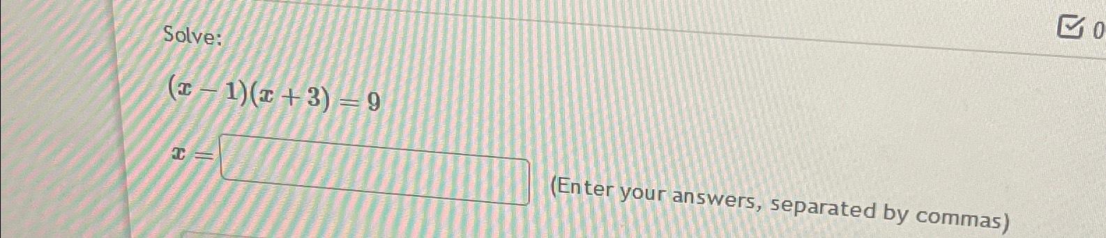 Solved Solve:(x-1)(x+3)=9x=(Enter your answers, separated by | Chegg.com