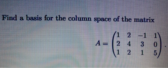 Solved Find a basis for the column space of the matrix (1 = | Chegg.com