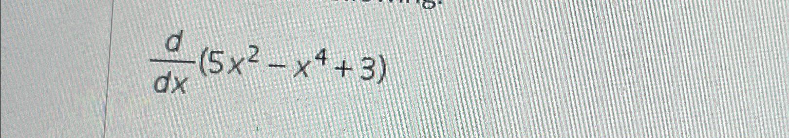 Solved ddx(5x2-x4+3) | Chegg.com