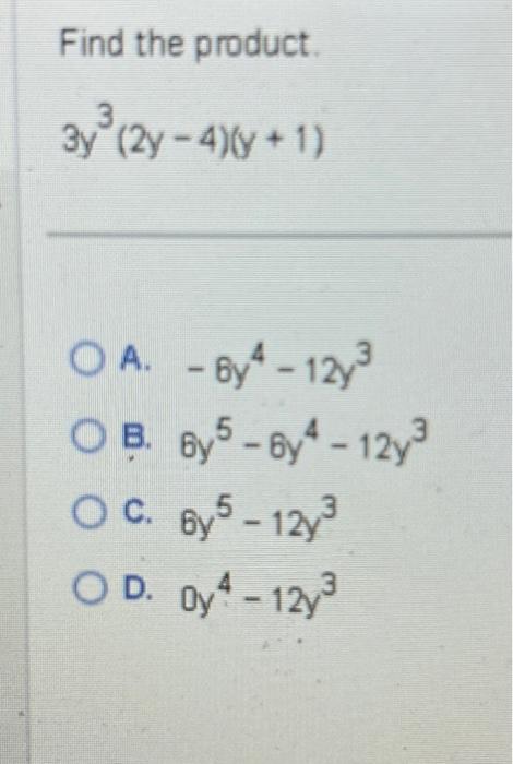 Solved Find the product. 3y3(2y−4)(y+1) A. −6y4−12y3 B. | Chegg.com