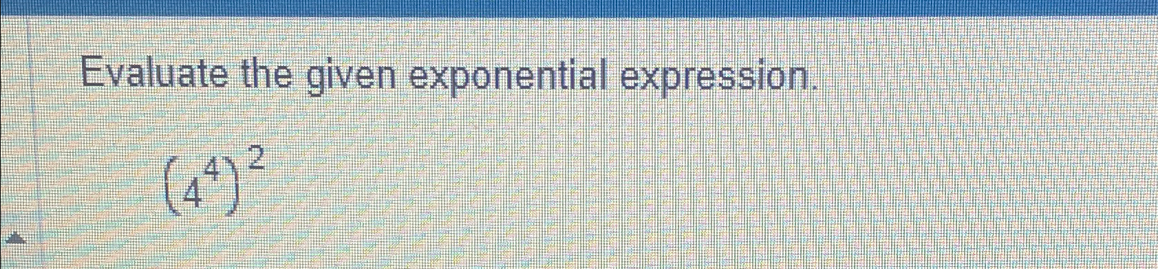 Solved Evaluate the given exponential expression.(44)2 | Chegg.com