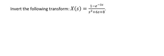 Solved Invert the following transform: X(s) = 1-e-3s s²+6s+8 | Chegg.com