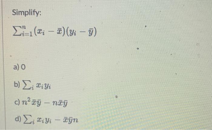 Solved Simplify: ∑i=1n(xi−xˉ)(yi−yˉ) a) 0 b) ∑ixiyi c) | Chegg.com