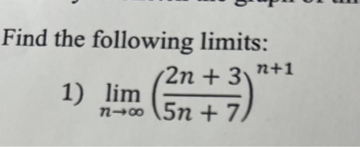 Solved Find the following limits: 1) limn→∞(5n+72n+3)n+1 | Chegg.com
