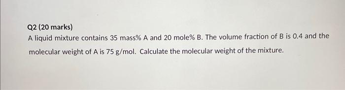 Solved Q2 (20 marks) A liquid mixture contains 35 mass\% A | Chegg.com