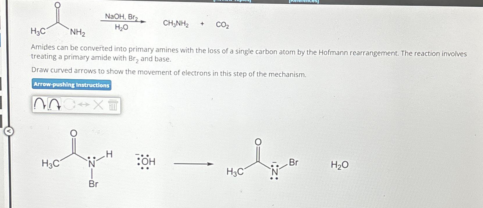 Solved →?H2ONaOH,Br2CH3NH2+CO2Amides can be converted into | Chegg.com