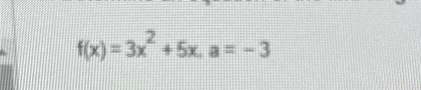 Solved f(x)=3x2+5x,a=-3 | Chegg.com