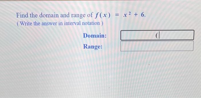 Solved Find the domain and range of f(x)=x2+6. (Write the | Chegg.com