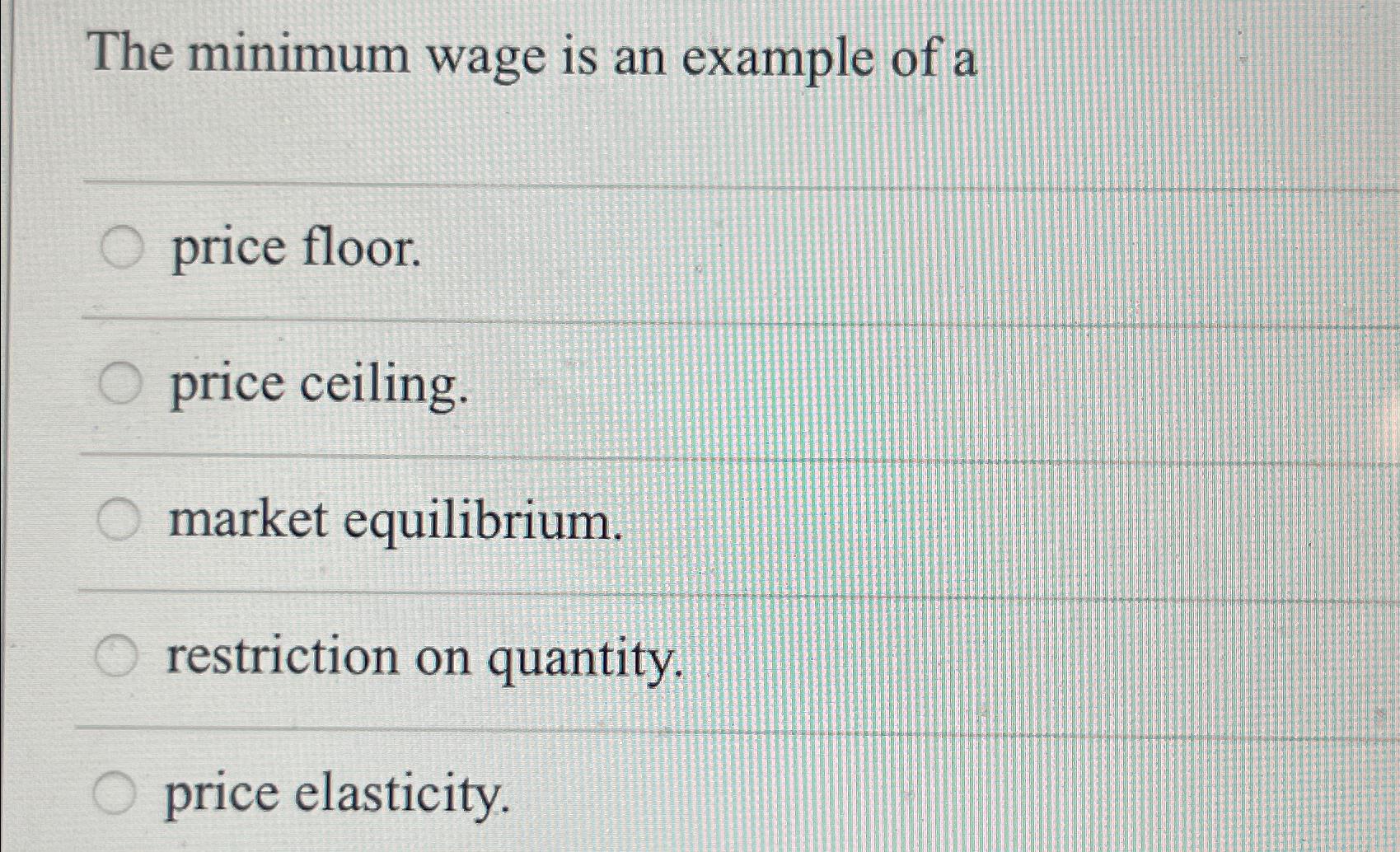 Solved The minimum wage is an example of aprice floor.price | Chegg.com