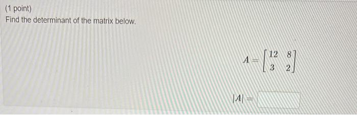 Solved (1 point) Find the determinant of the matrix below. | Chegg.com