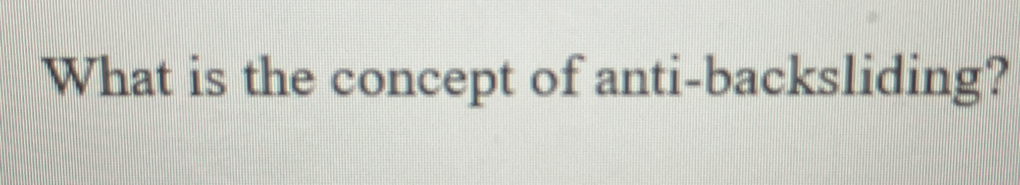 Solved What is the concept of anti-backsliding? | Chegg.com