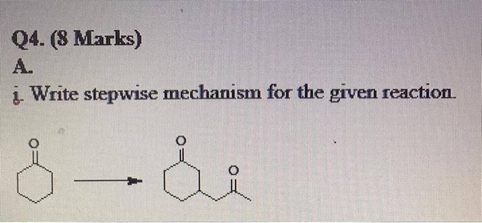 Solved Q4. (8 Marks) A i Write stepwise mechanism for the | Chegg.com