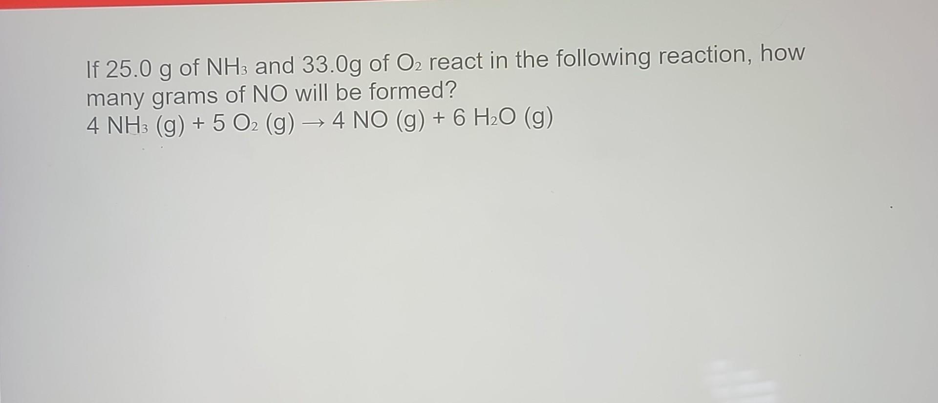 Solved If 25.0 g of NH3 and 33.0 g of O2 react in the | Chegg.com