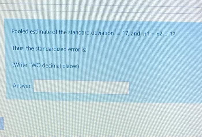 Solved Pooled estimate of the standard deviation 17 and n1 = | Chegg.com