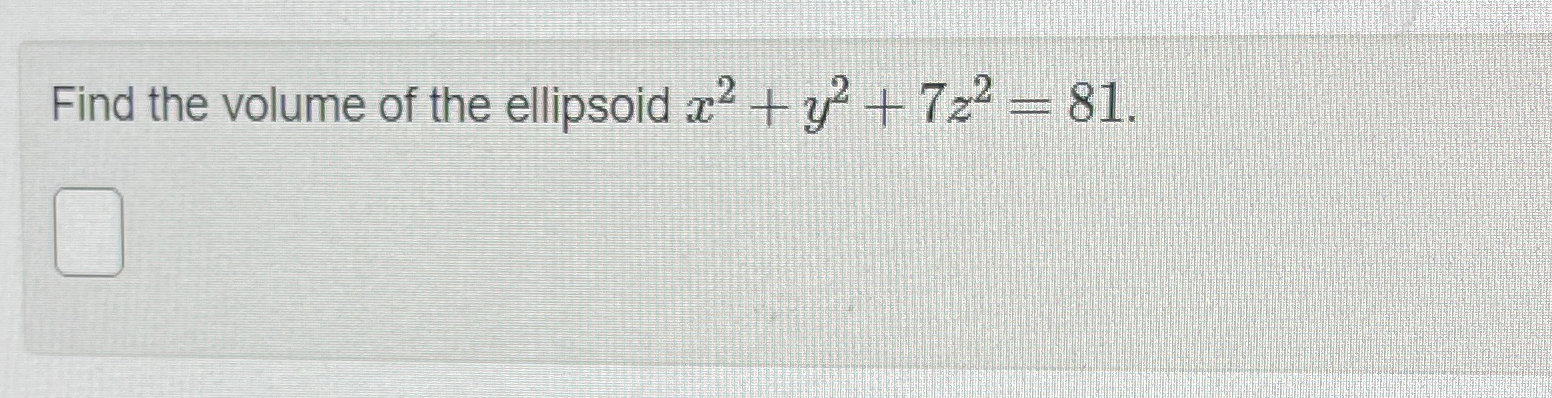 Solved Find the volume of the ellipsoid x2+y2+7z2=81 | Chegg.com