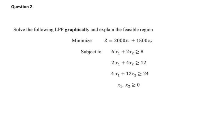 Solved Question 2 Solve the following LPP graphically and | Chegg.com Solved Question 2 Solve the following LPP graphically and | Chegg.com