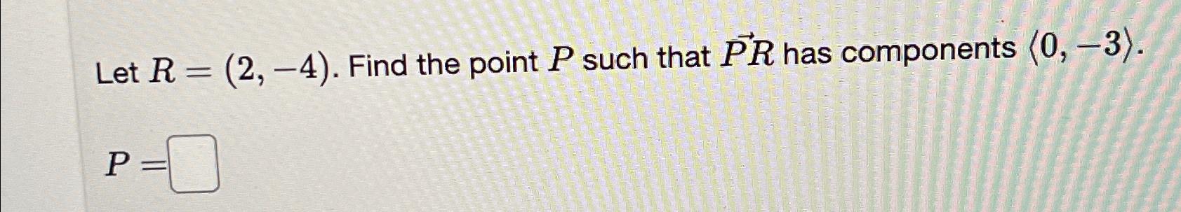 Solved Let R=(2,-4). ﻿Find the point P ﻿such that vec(PR) | Chegg.com