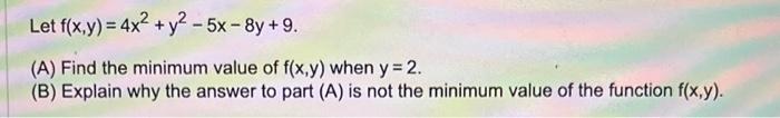 Solved Let f(x,y)=4x2+y2−5x−8y+9 (A) Find the minimum value | Chegg.com