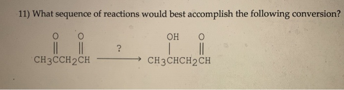 Solved 11) What sequence of reactions would best accomplish | Chegg.com