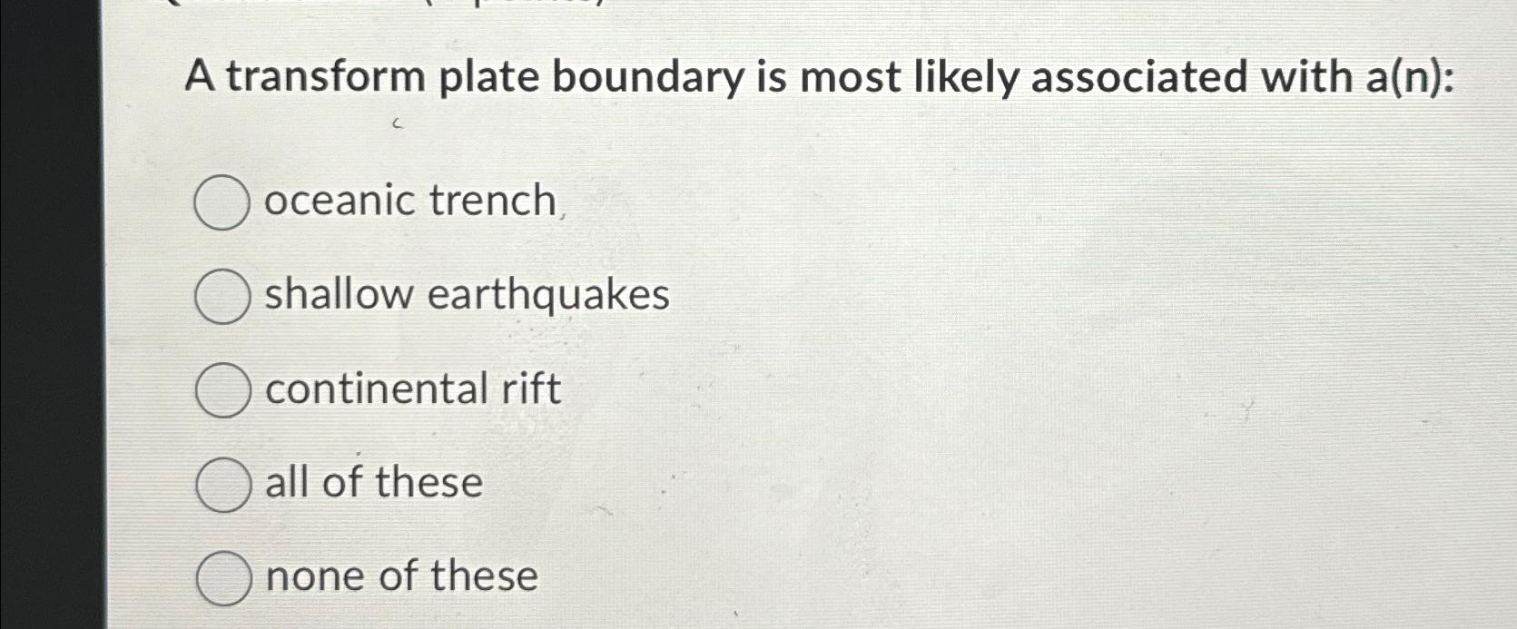 Solved A transform plate boundary is most likely associated | Chegg.com