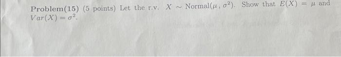 Solved Problem(15) (5 points) Let the r.v. X∼Normal(μ,σ2). | Chegg.com