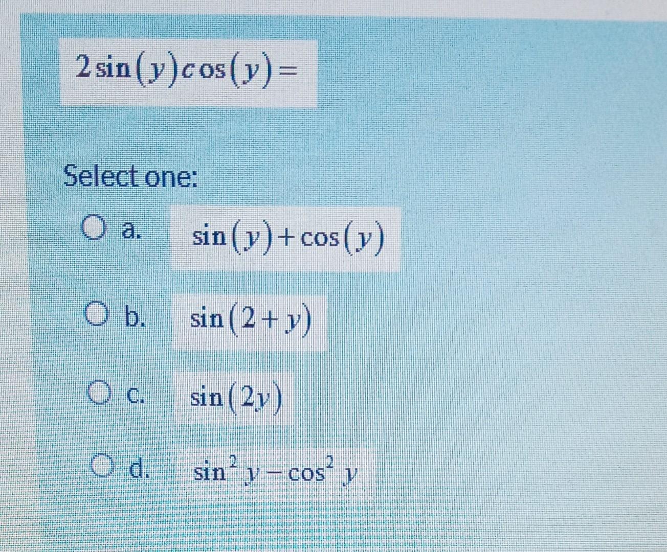 Solved 2sin(y)cos(y)= Select one: a. sin(y)+cos(y) b. | Chegg.com