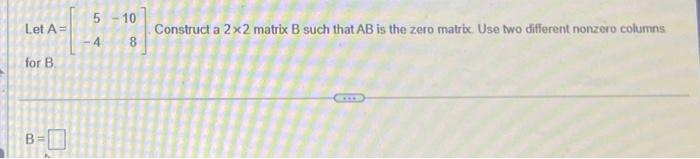 Solved Let A = for B. B=0 5 -10 -4 8 CO Construct a 2x2 | Chegg.com